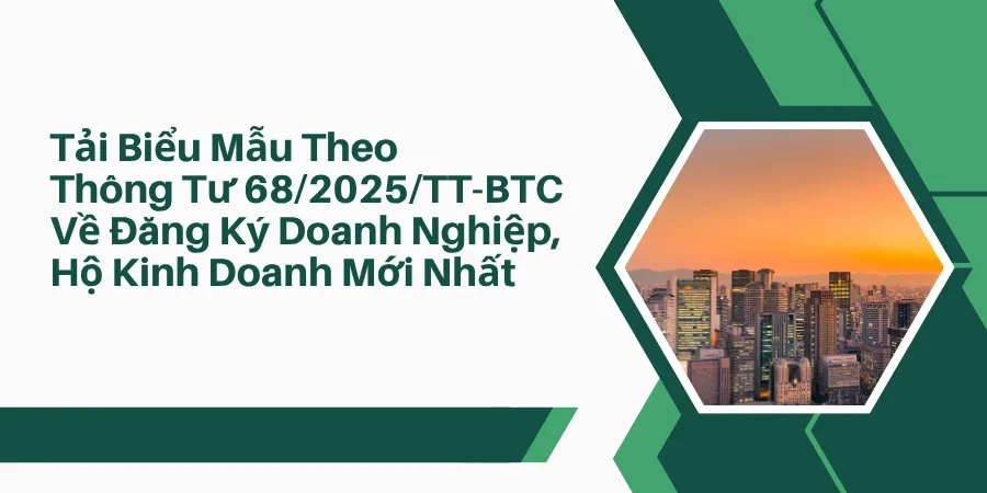 Tải Biểu Mẫu Theo Thông Tư 68/2025/TT-BTC Về Đăng Ký Doanh Nghiệp, Hộ Kinh Doanh Mới Nhất