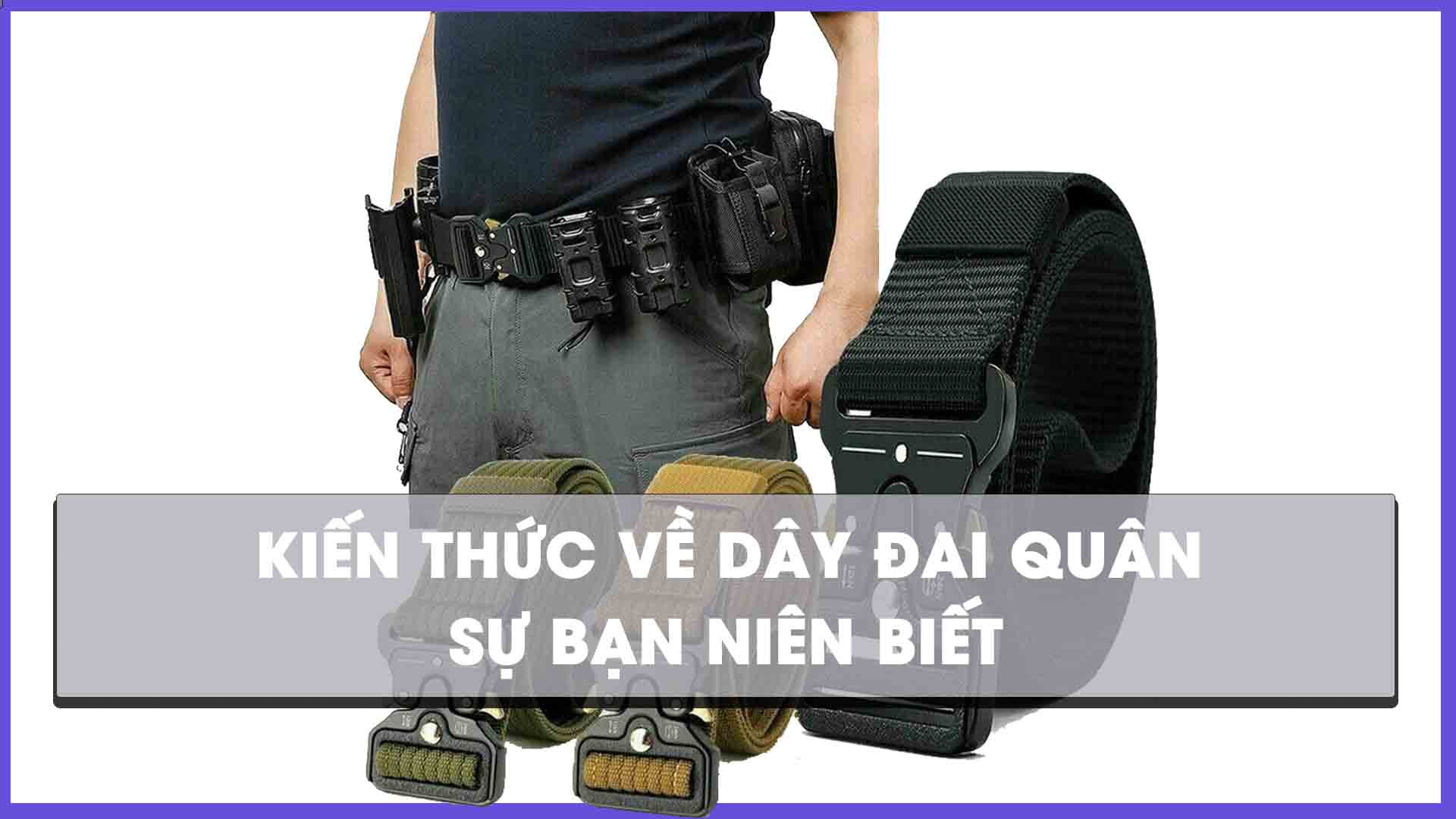 Kiến Thức Về Dây Đai Quân Sự Bạn Nên Biết