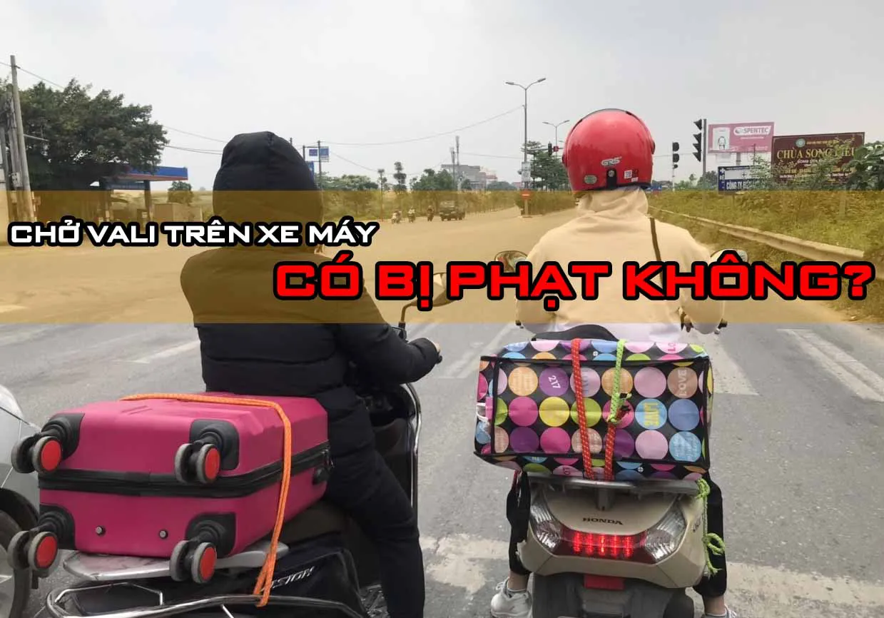 [ Giải Đáp ] Chở vali bằng xe máy có bị phạt không?