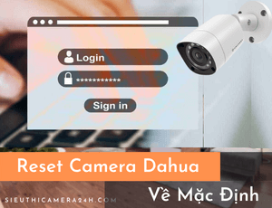 Cách Reset Camera IP Dahua Về Mặc Định nhanh nhất