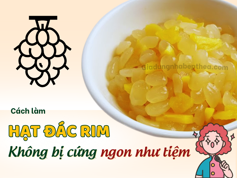 Cách làm và chế biến hạt đác rim không bị cứng