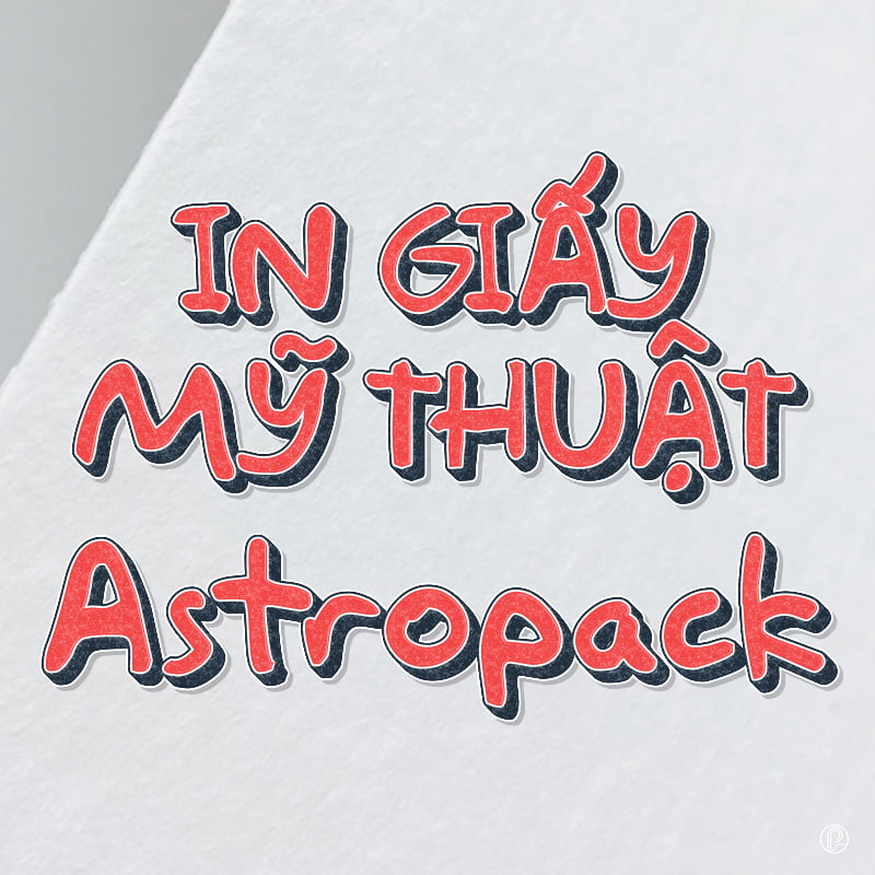 In giấy mỹ thuật Astropack chỉ từ 12k | Chất lượng cao và linh hoạt
