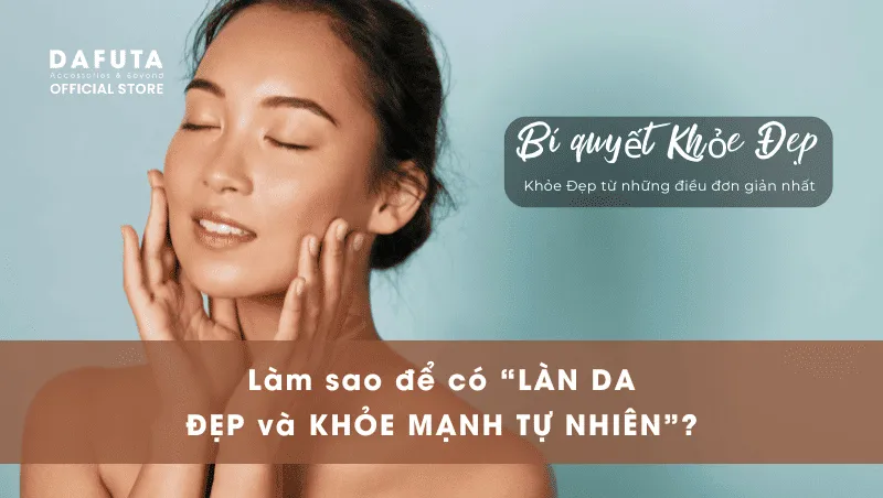 Làm sao để có làn da đẹp và khỏe mạnh tự nhiên? Khỏe Đẹp Dafuta