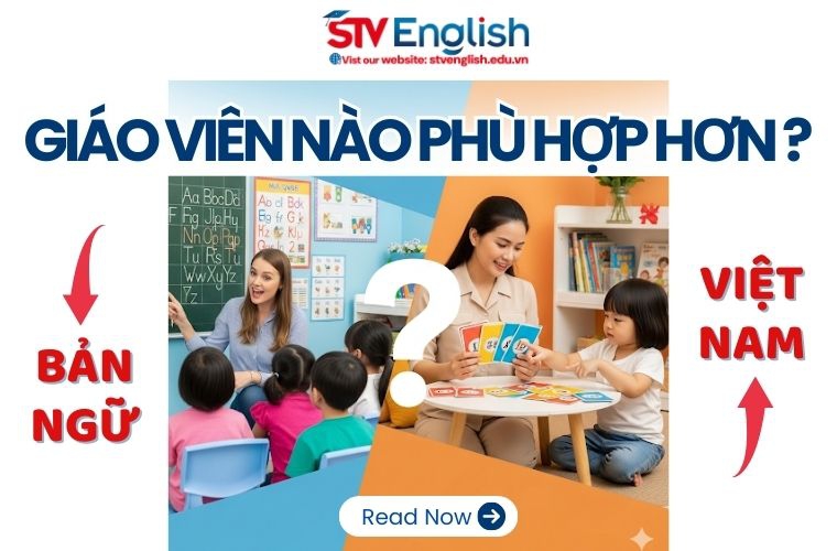 Giáo viên bản ngữ hay Việt phù hợp để dạy tiếng Anh cho trẻ 4 tuổi?