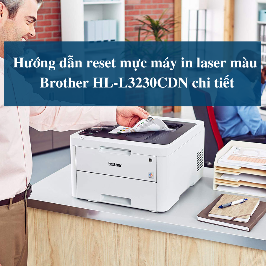 Hướng dẫn reset mực Brother HL-L3230CDN chi tiết